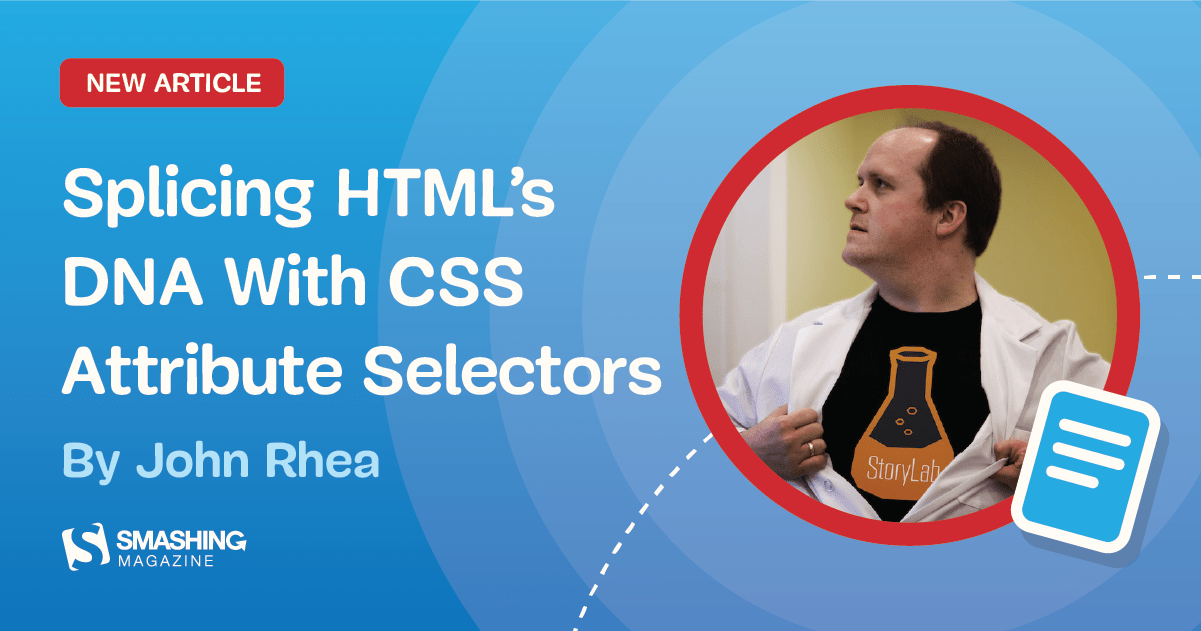 Splicing HTML’s DNA With CSS Attribute Selectors — Smashing Magazine Splicing HTML’s DNA With CSS Attribute Selectors — Smashing Magazine